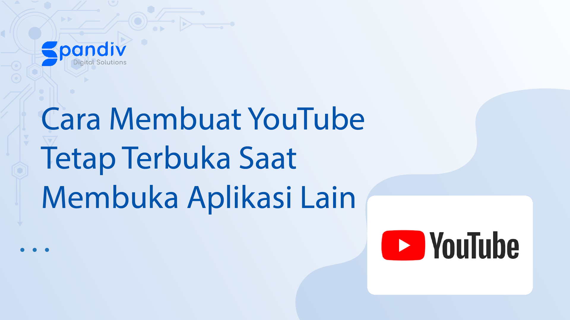 Cara Membuat YouTube Tetap Terbuka Saat Membuka Aplikasi Lain - Spandiv