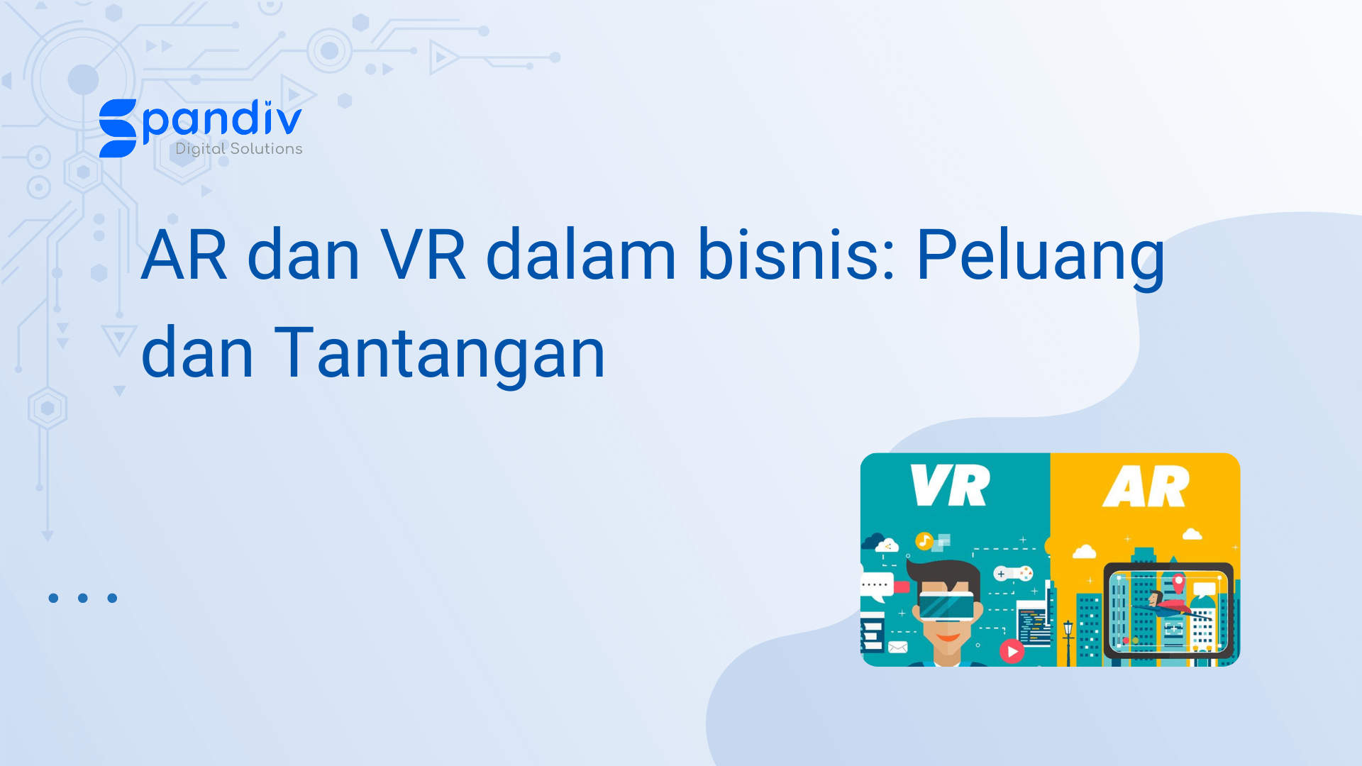 AR dan VR dalam bisnis: Peluang dan Tantangan - Spandiv